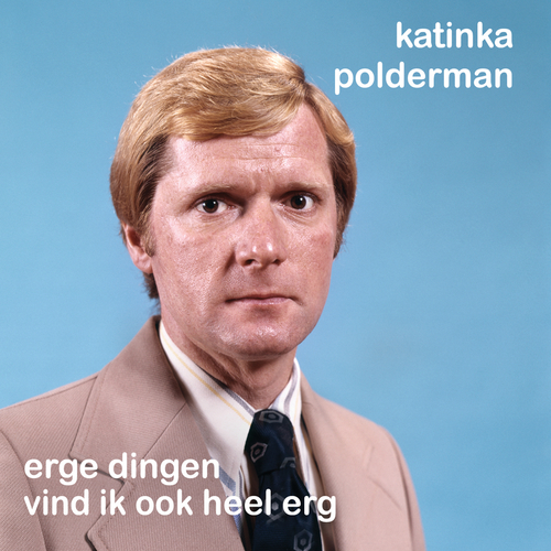 Katinka Polderman - Erge Dingen Vind Ik Ook Heel Erg. The [PIAS] Store.